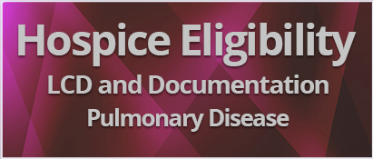 Hospice Eligibility-LCD and Documentation: Pulmonary Disease